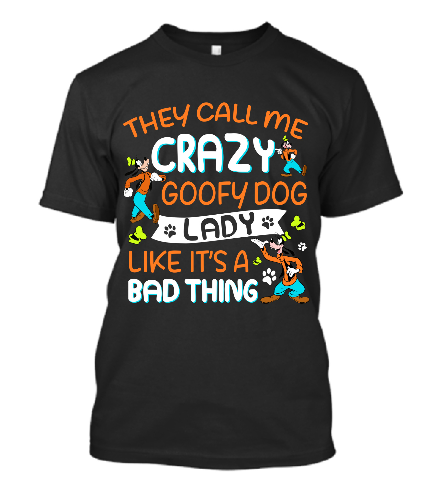 THEY CALL ME CRAZY GOOFY DOG LADY LIKE IT’S A BAD THING T-Shirt