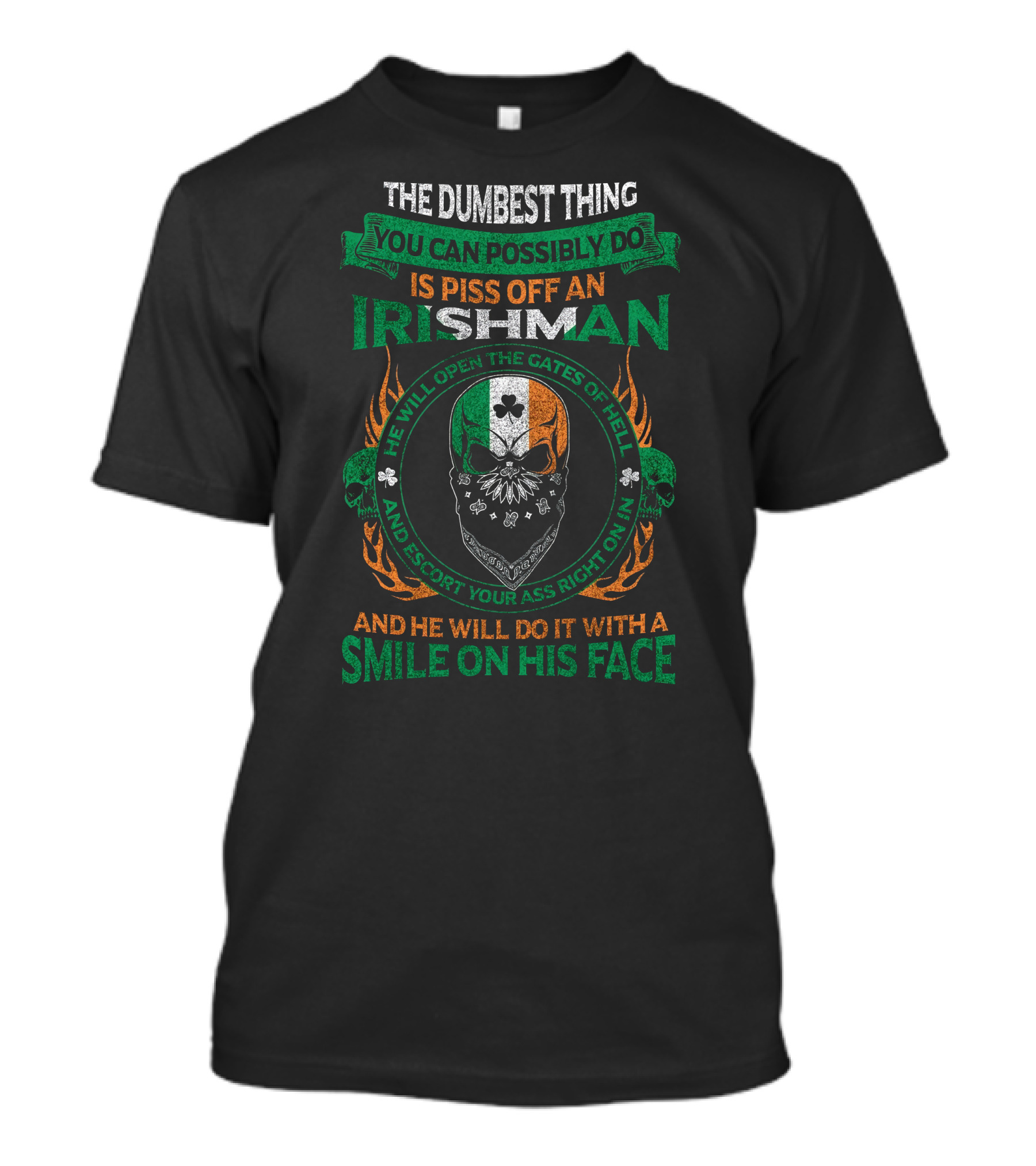 The Dumbest Thing You Can Possibly Do Is Piss Off An Irishman He Will Open The Gates Of Hell And Escort Your Ass Right On In And He Will Do It With A Smile On His Face T-Shirt