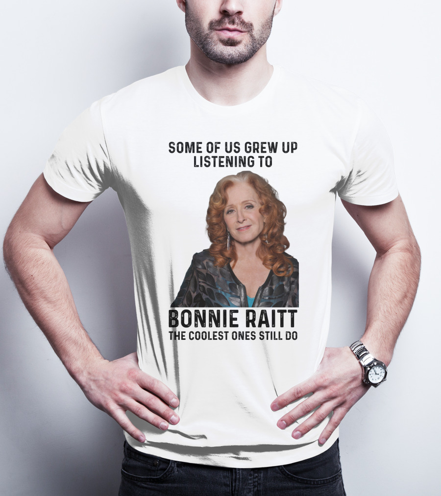Some Of Us Grew Up Listening To Bonnie Raitt The Coolest Ones Still Do T-Shirt