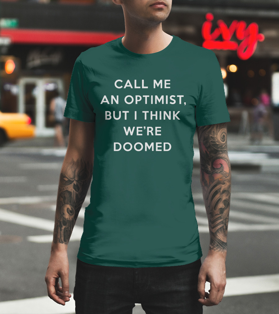 CALL ME AN OPTIMIST BUT I THINK WE'RE DOOMED T-Shirt