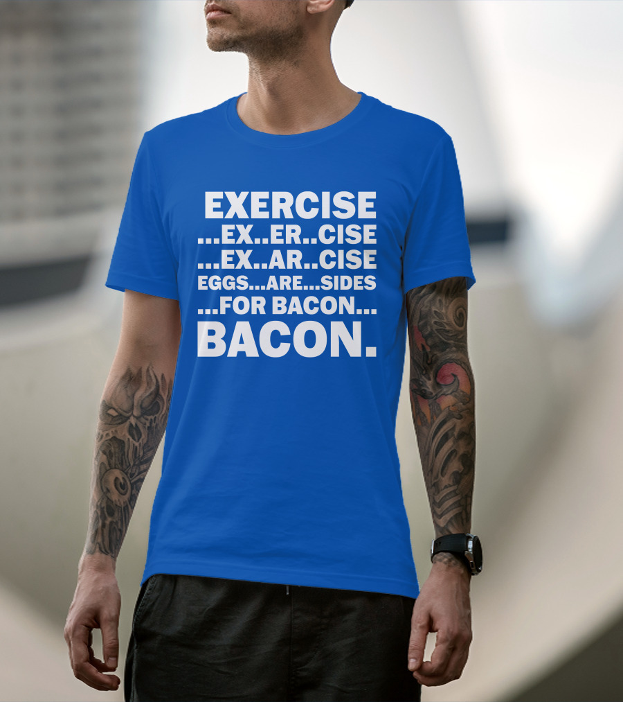 Exercise Exar Cise Eggs Are Sides For Bacon Bacon T-Shirt