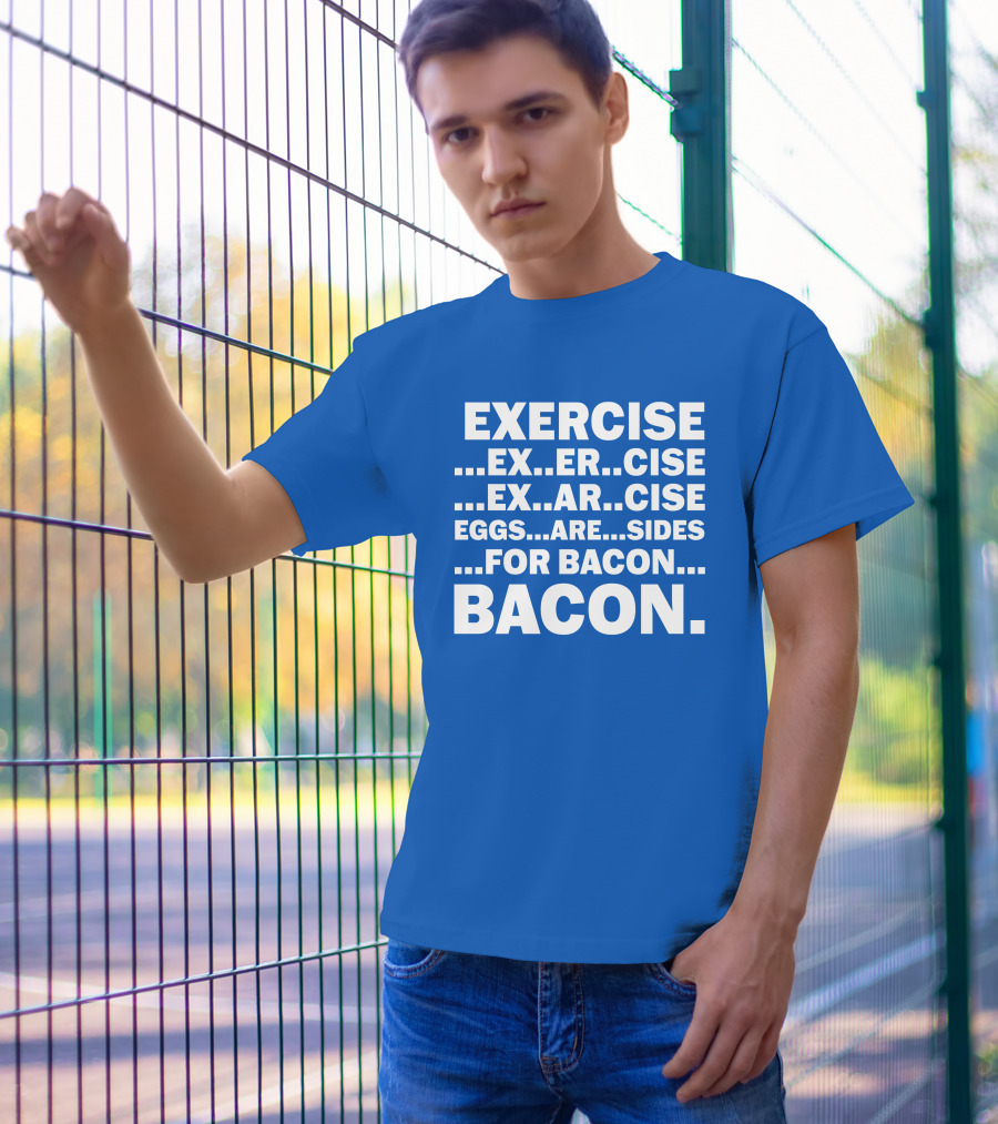 Exercise Exar Cise Eggs Are Sides For Bacon Bacon T-Shirt