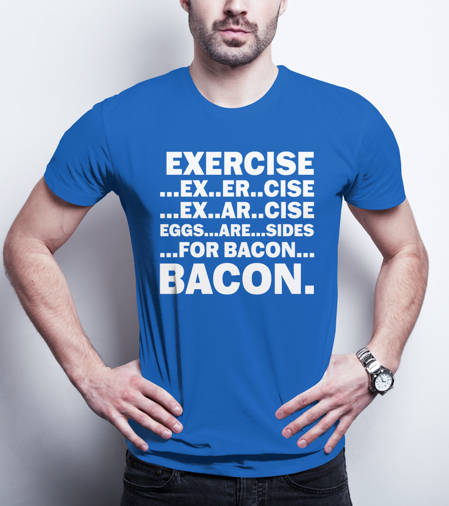 Exercise Exar Cise Eggs Are Sides For Bacon Bacon T-Shirt