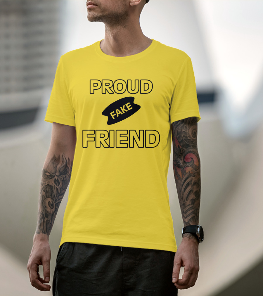 Proud Fake Friend T-Shirt