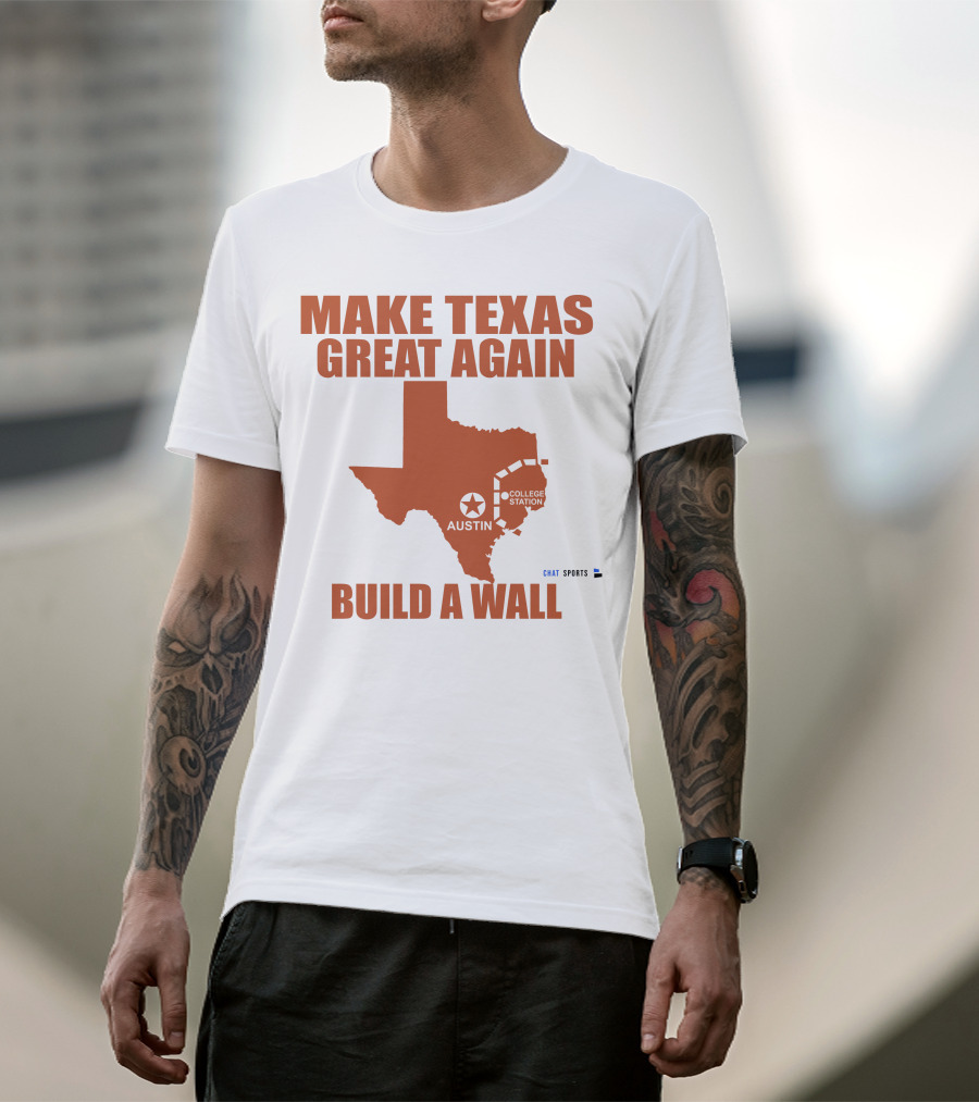 Make Texas Great Again Build A Wall Austin College Station Texas Map Chat Sports T-Shirt