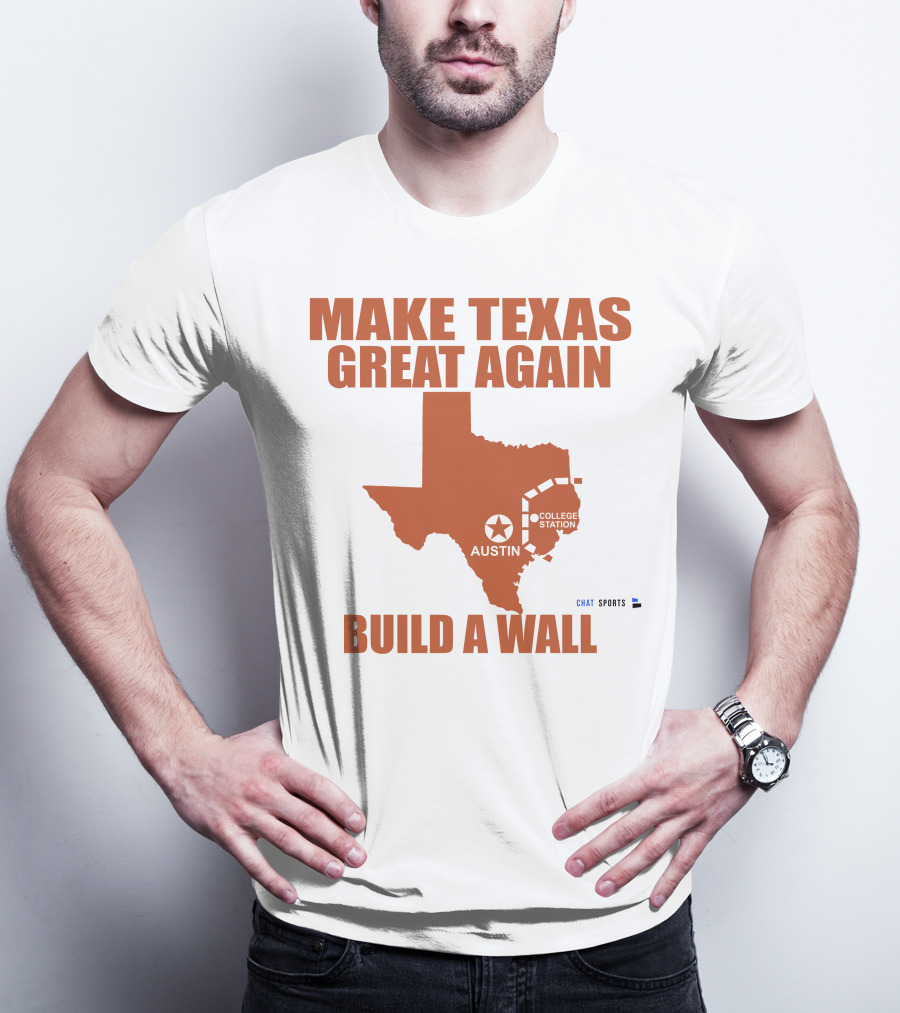 Make Texas Great Again Build A Wall Austin College Station Texas Map Chat Sports T-Shirt