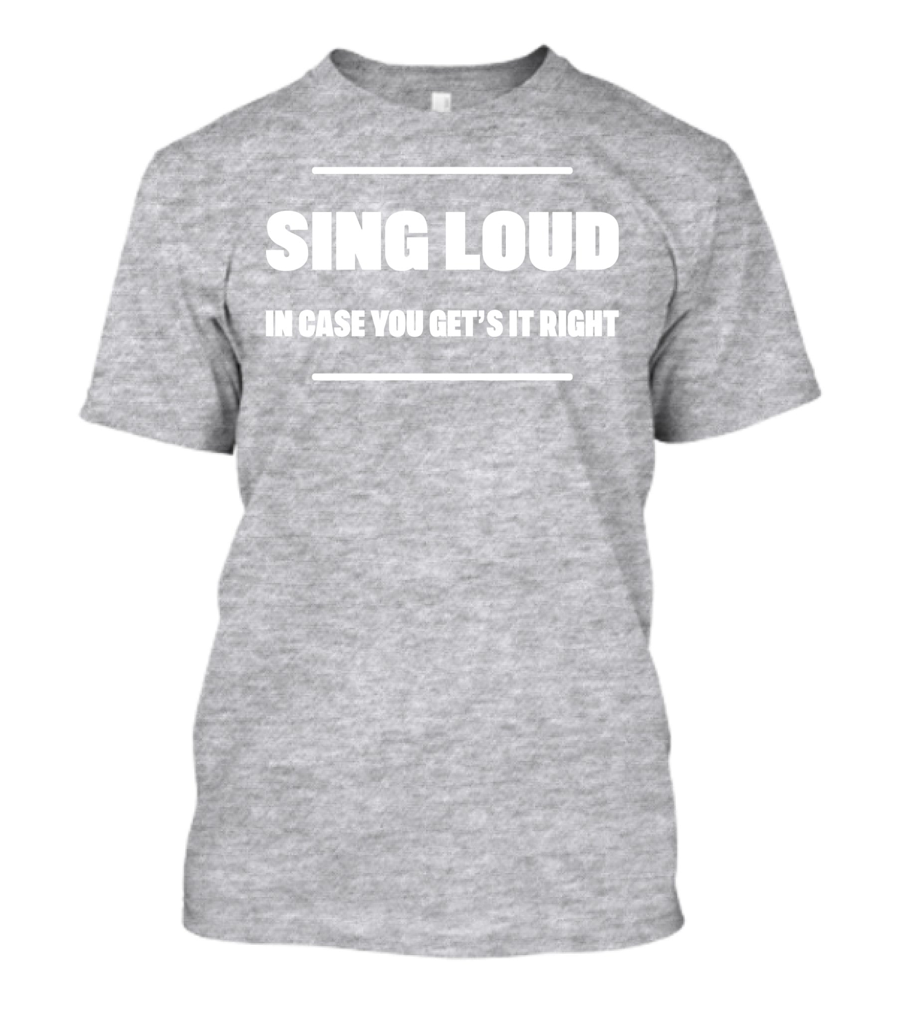 Sing Loud In Case You Get's It Right T-Shirt