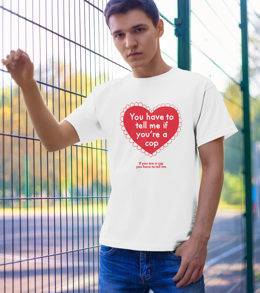 You Have To Tell Me If You're A Cop Red Heart Design If You Are A Cop You Have To Tell Me T-Shirt