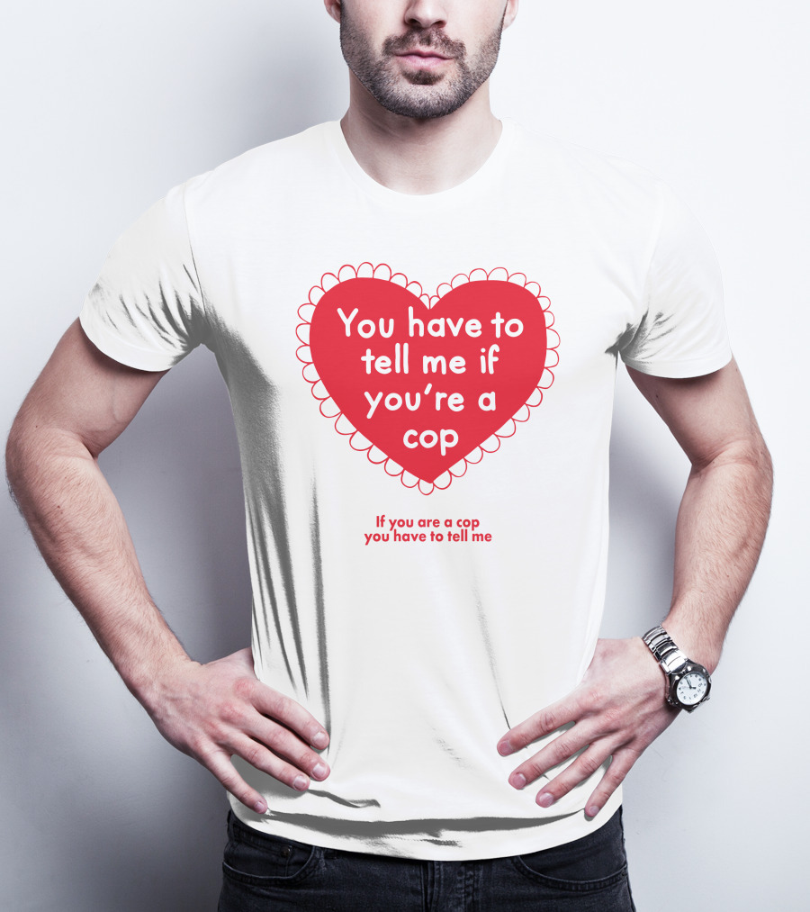 You Have To Tell Me If You're A Cop Red Heart Design If You Are A Cop You Have To Tell Me T-Shirt