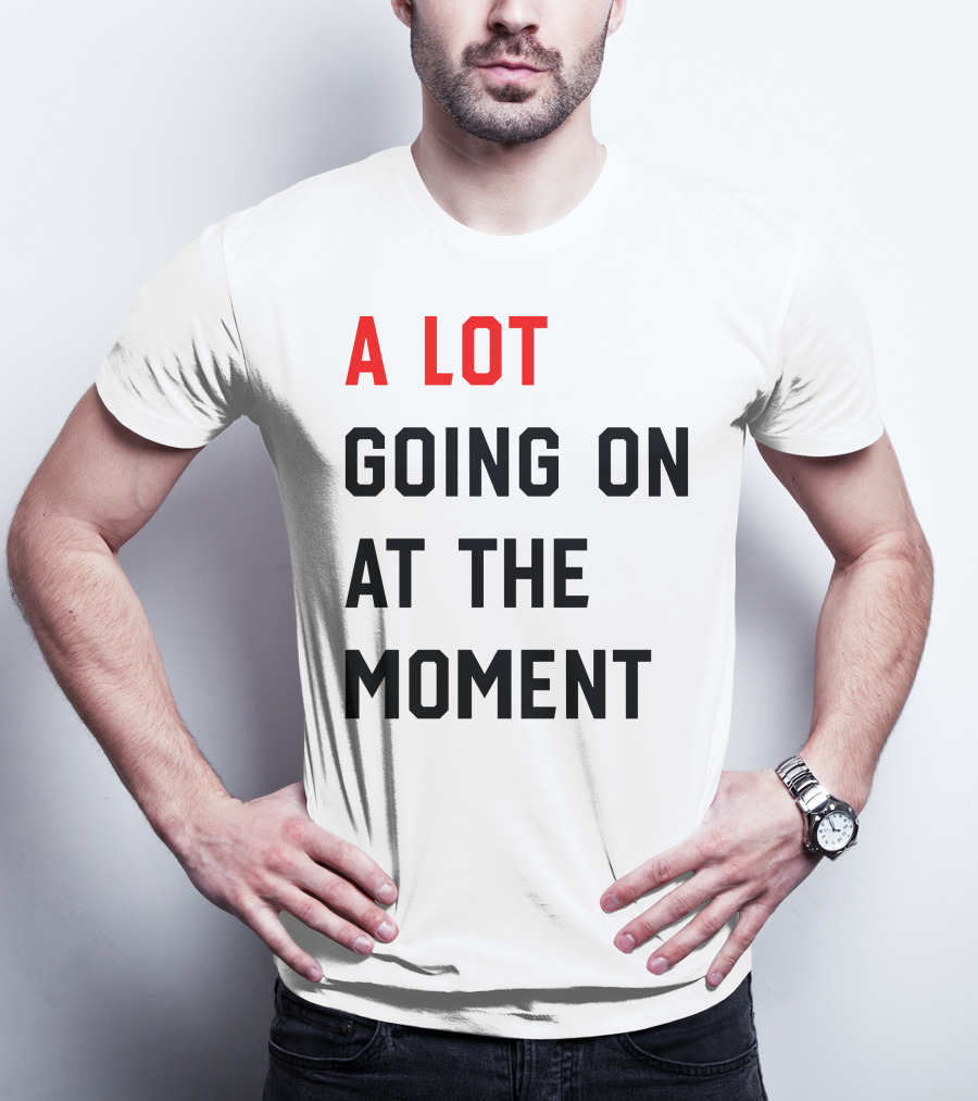 A Lot Going On At The Moment T-Shirt