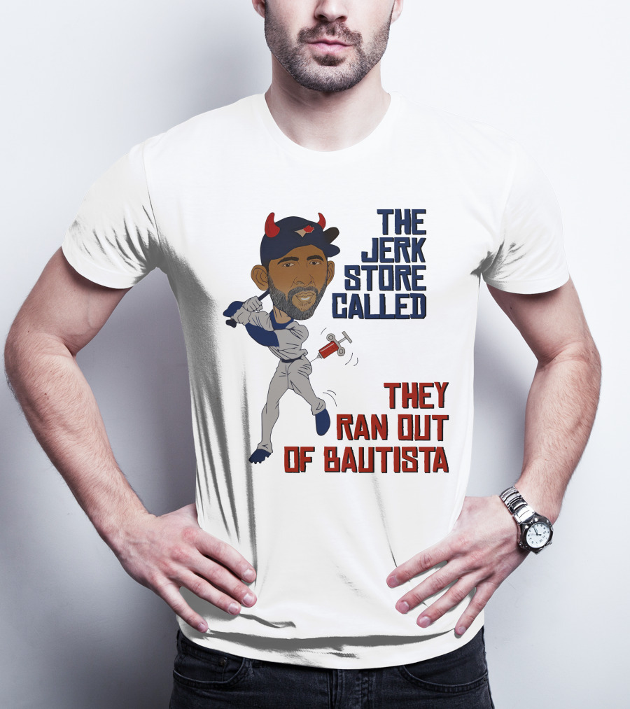 The Jerk Store Called They Ran Out Of Bautista Baseball Character T-Shirt
