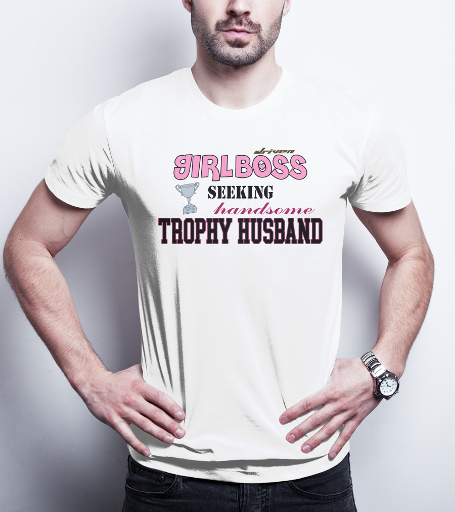 Driven Girlboss Seeking Handsome Trophy Husband T-Shirt