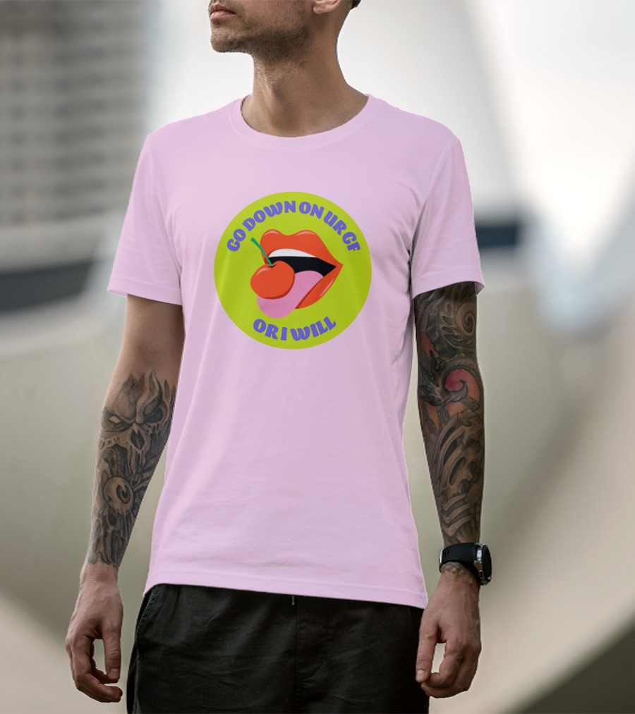 Go Down On Ur Gf Or I Will Lips Cherry Circle T-Shirt