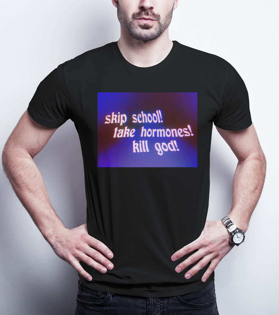 Skip School Take Hormones Kill God T-Shirt