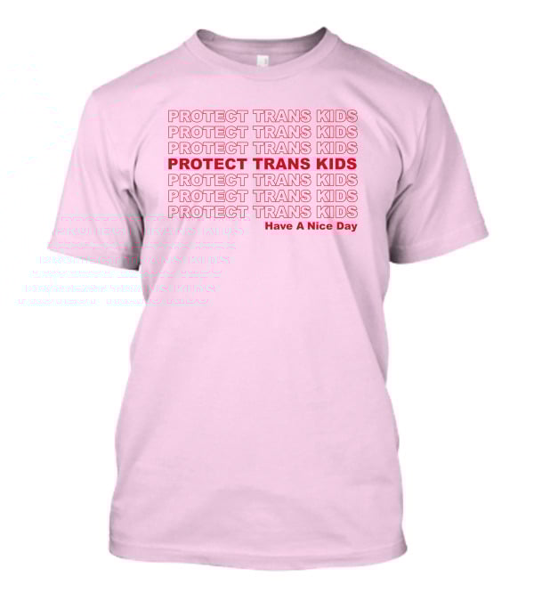 Protect Trans Kids Repeated Message Have A Nice Day T-Shirt