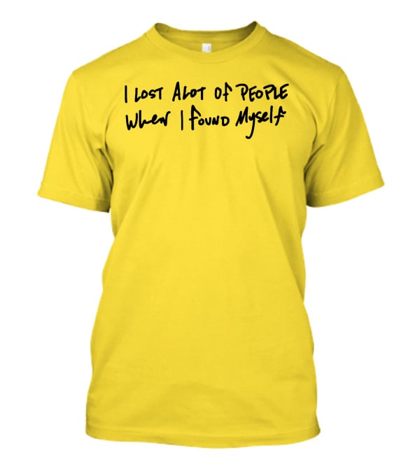 I Lost Alot Of People When I Found Myself T-Shirt