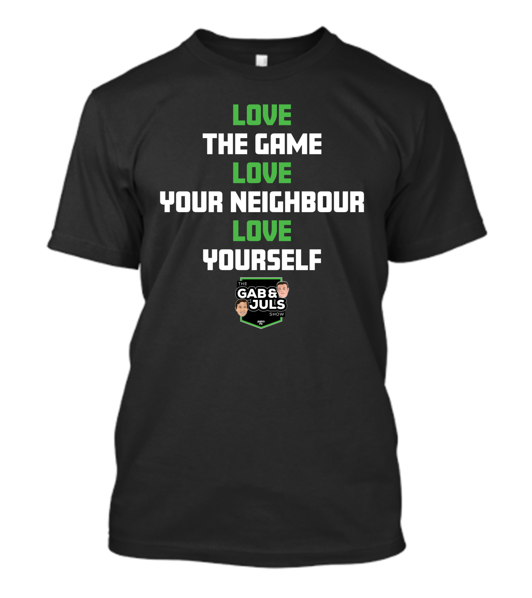 LOVE THE GAME LOVE YOUR NEIGHBOUR LOVE YOURSELF THE GAB AND JULS SHOW T-Shirt