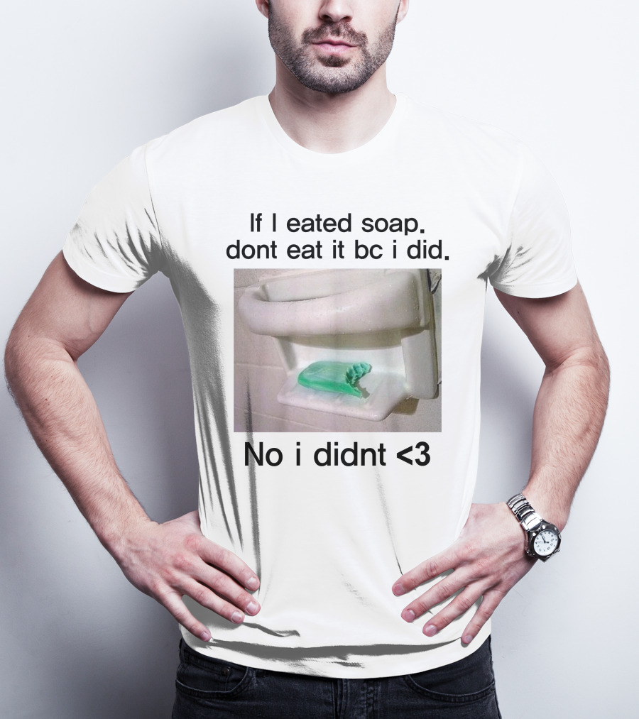 Teenhearts If I Eated Soap Dont Eat It Bc I Did No I Didnt <3 Comedy T-Shirt