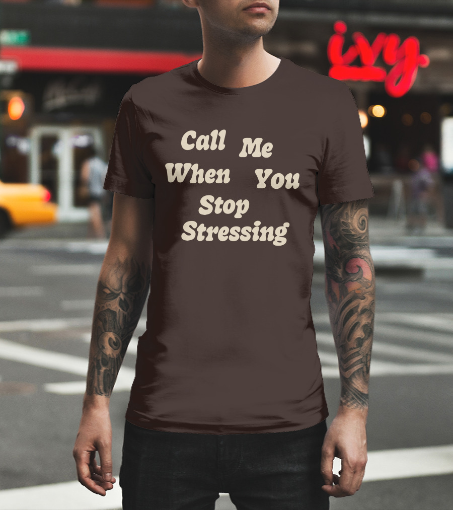 Nopressure Shop Call Me When You Stop Stressing Brown Background T-Shirt