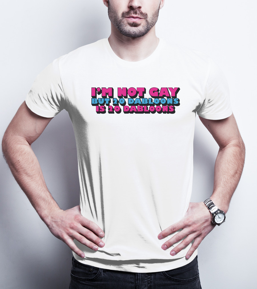 I'm Not Gay But 20 Dabloons Is 20 Dabloons Lucca International T-Shirt