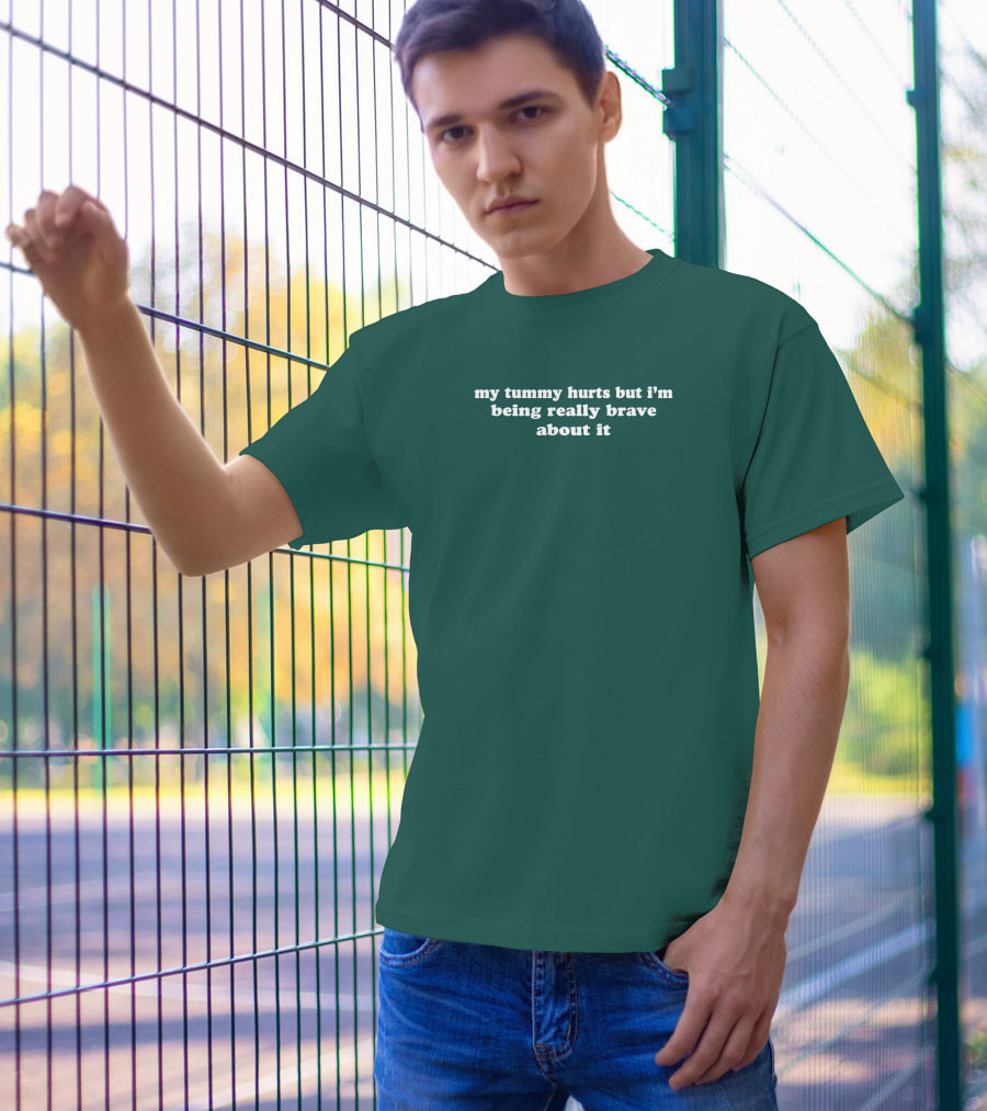 My Tummy Hurts But I'm Being Really Brave About It T-Shirt