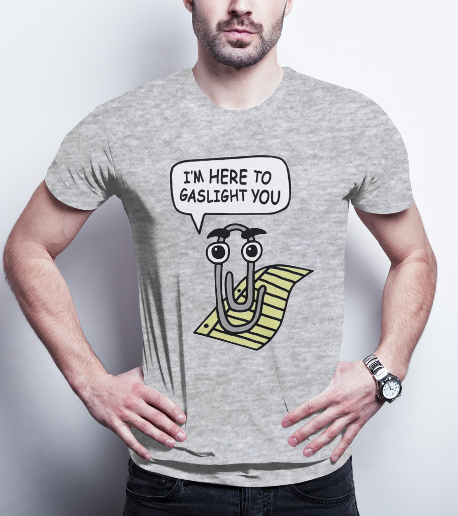 Clippy I'm Here To Gaslight You Shirts That Go Hard T-Shirt