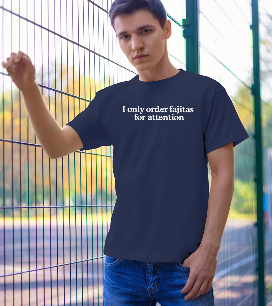 Middleclassfancy I Only Order Fajitas For Attention Humorous T-Shirt