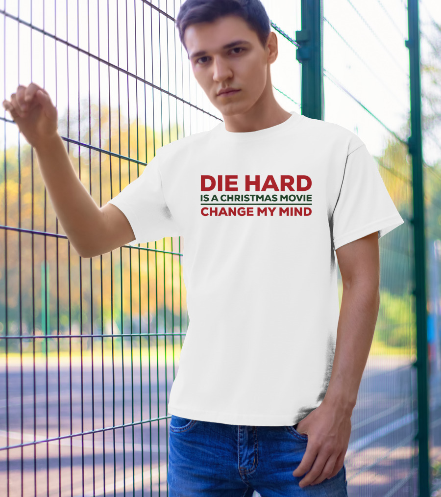 DIE HARD IS A CHRISTMAS MOVIE CHANGE MY MIND T-Shirt