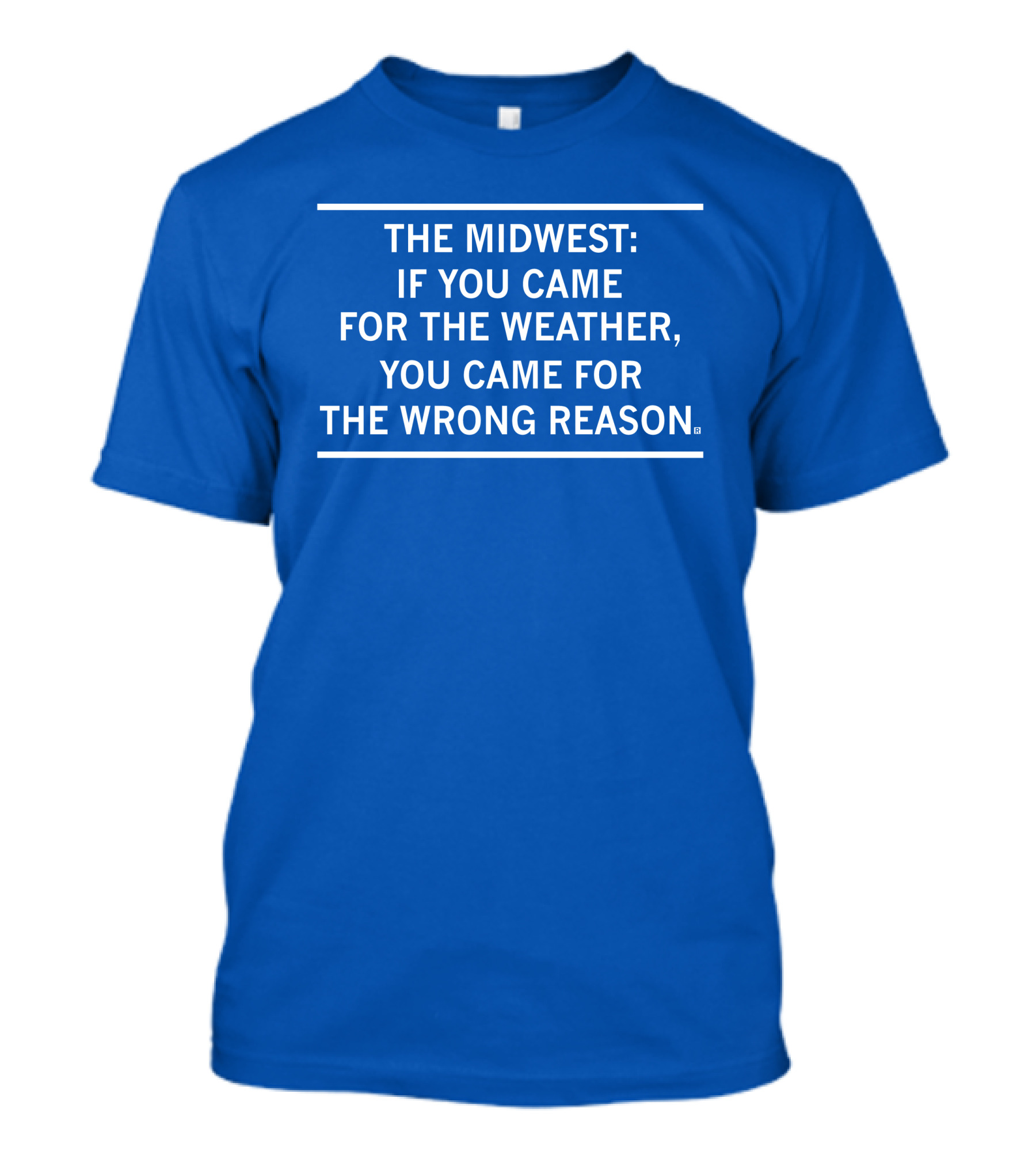 The Midwest If You Came For The Weather You Came For The Wrong Reason T-Shirt
