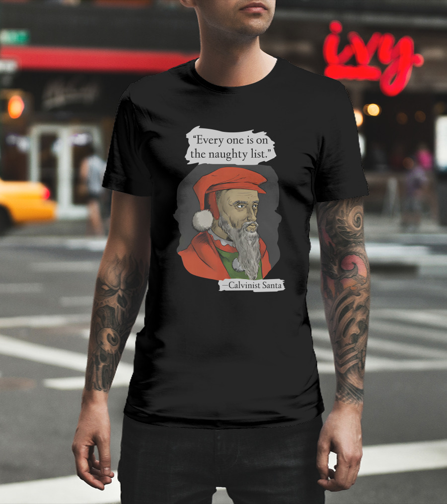 Every One Is On The Naughty List Calvinist Santa With Red Hat And Beard T-Shirt