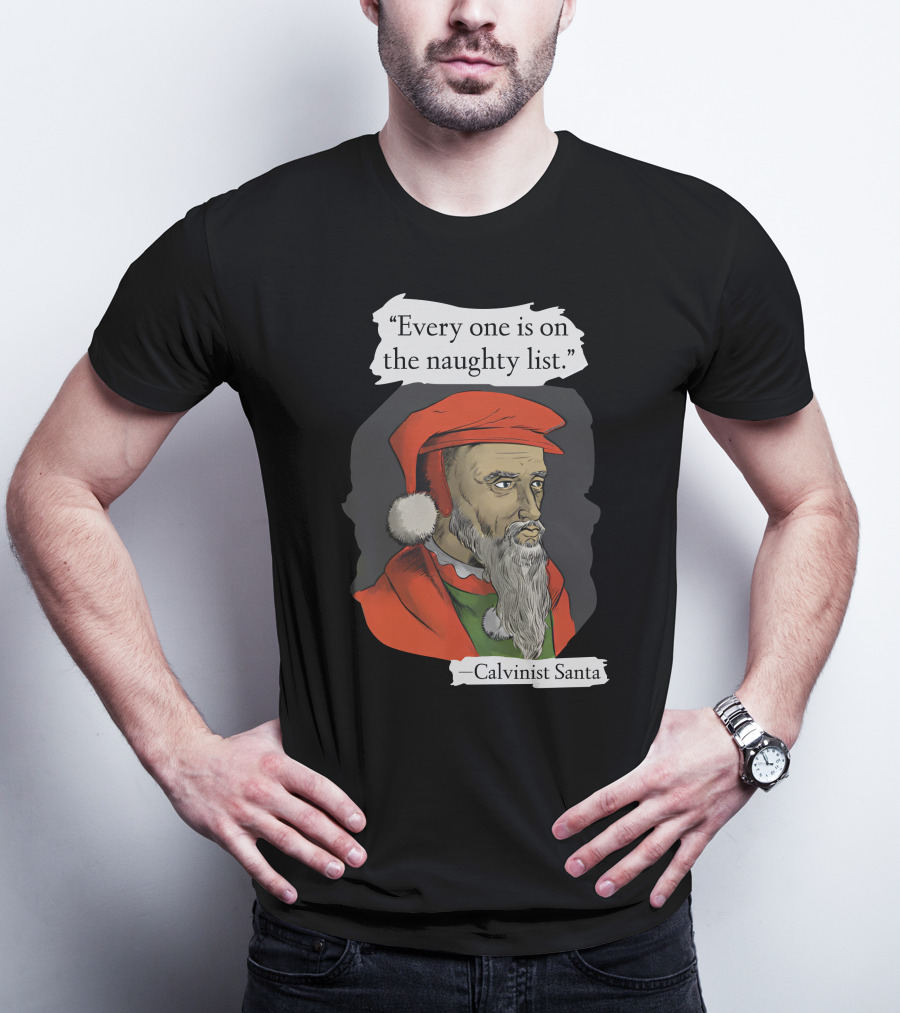 Every One Is On The Naughty List Calvinist Santa With Red Hat And Beard T-Shirt