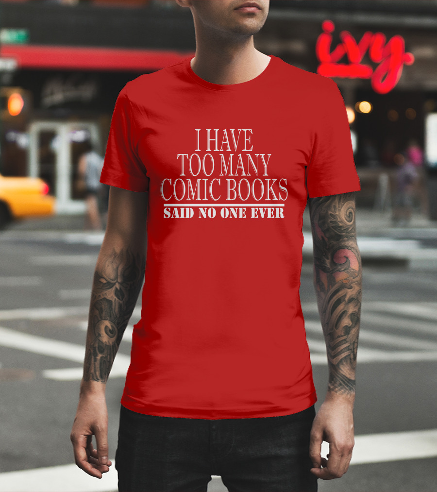 I Have Too Many Comic Books Said No One Ever T-Shirt