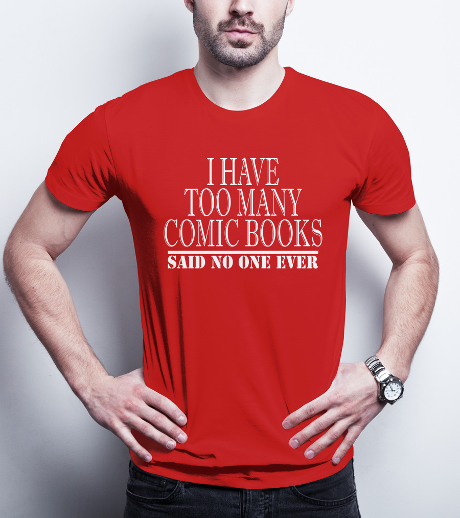 I Have Too Many Comic Books Said No One Ever T-Shirt