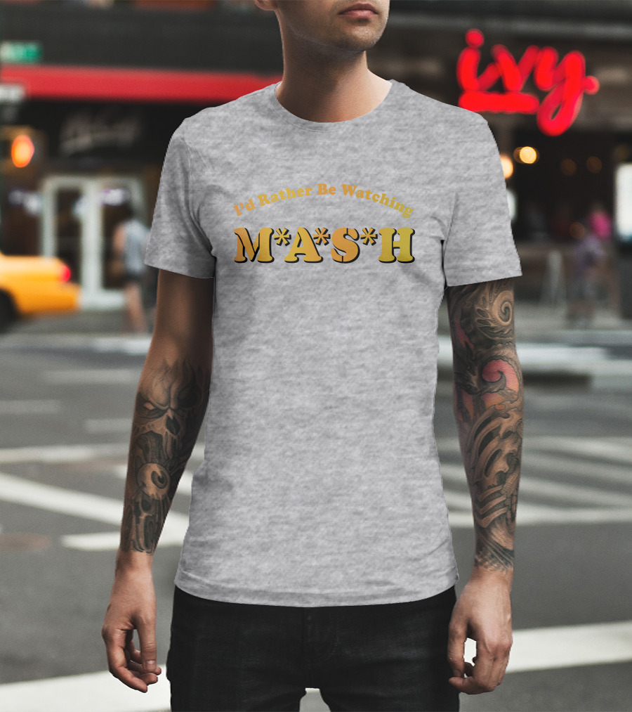 Mash Matters Podcast I'd Rather Be Watching M*A*S*H T-Shirt