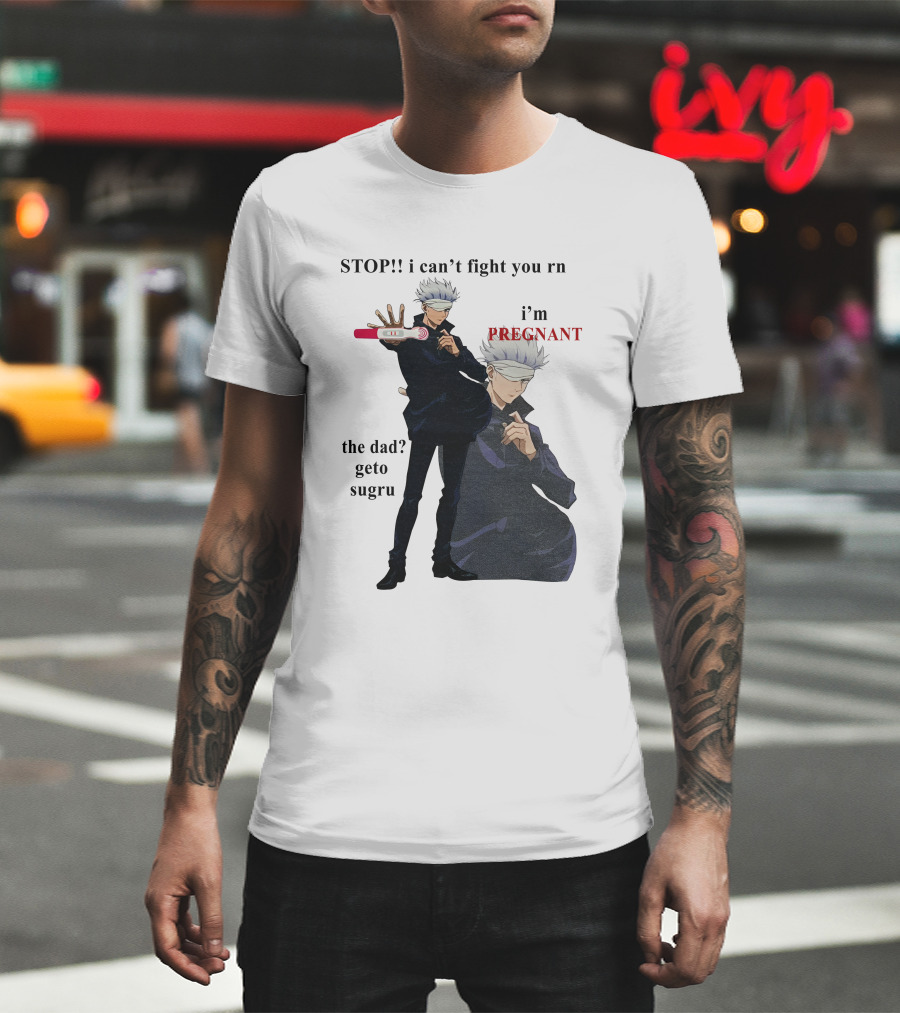 Stop I Can't Fight You Rn I'm Pregnant The Dad Geto Sugru T-Shirt