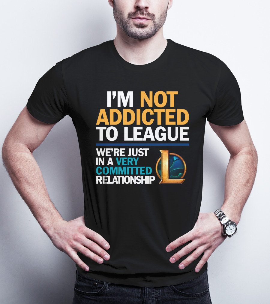 I'm Not Addicted To League We're Just In A Very Committed Relationship L T-Shirt