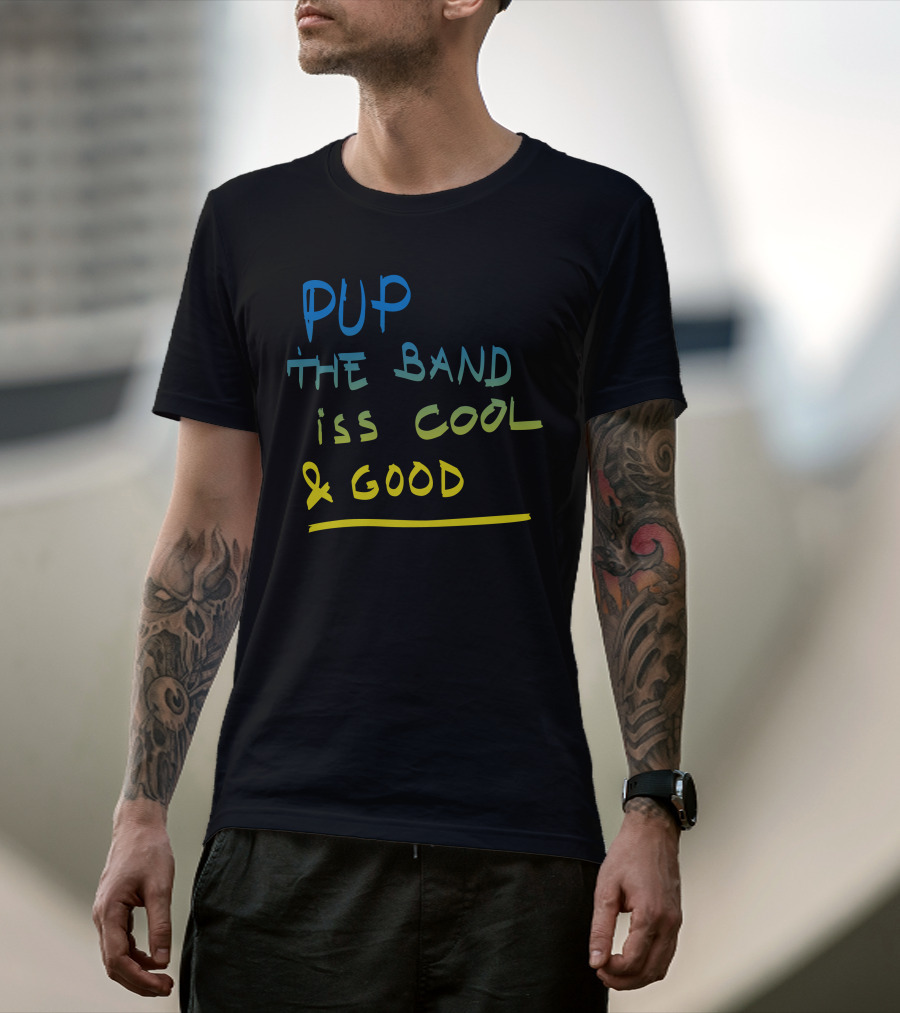 PUP The Band Iss Cool And Good T-Shirt