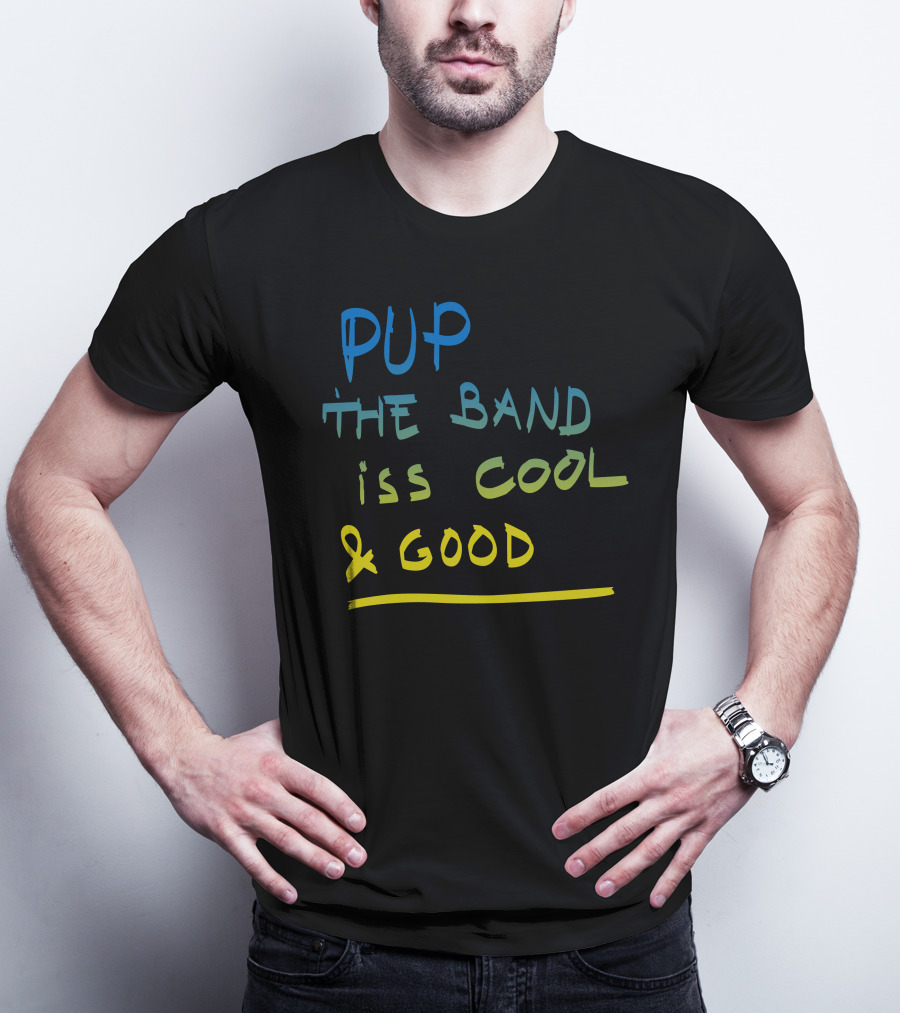 PUP The Band Iss Cool And Good T-Shirt