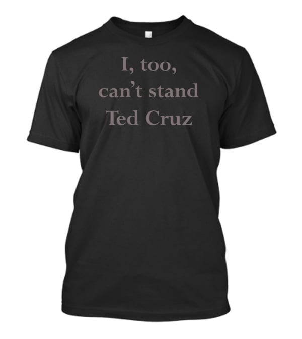 I Too Can't Stand Ted Cruz T-Shirt