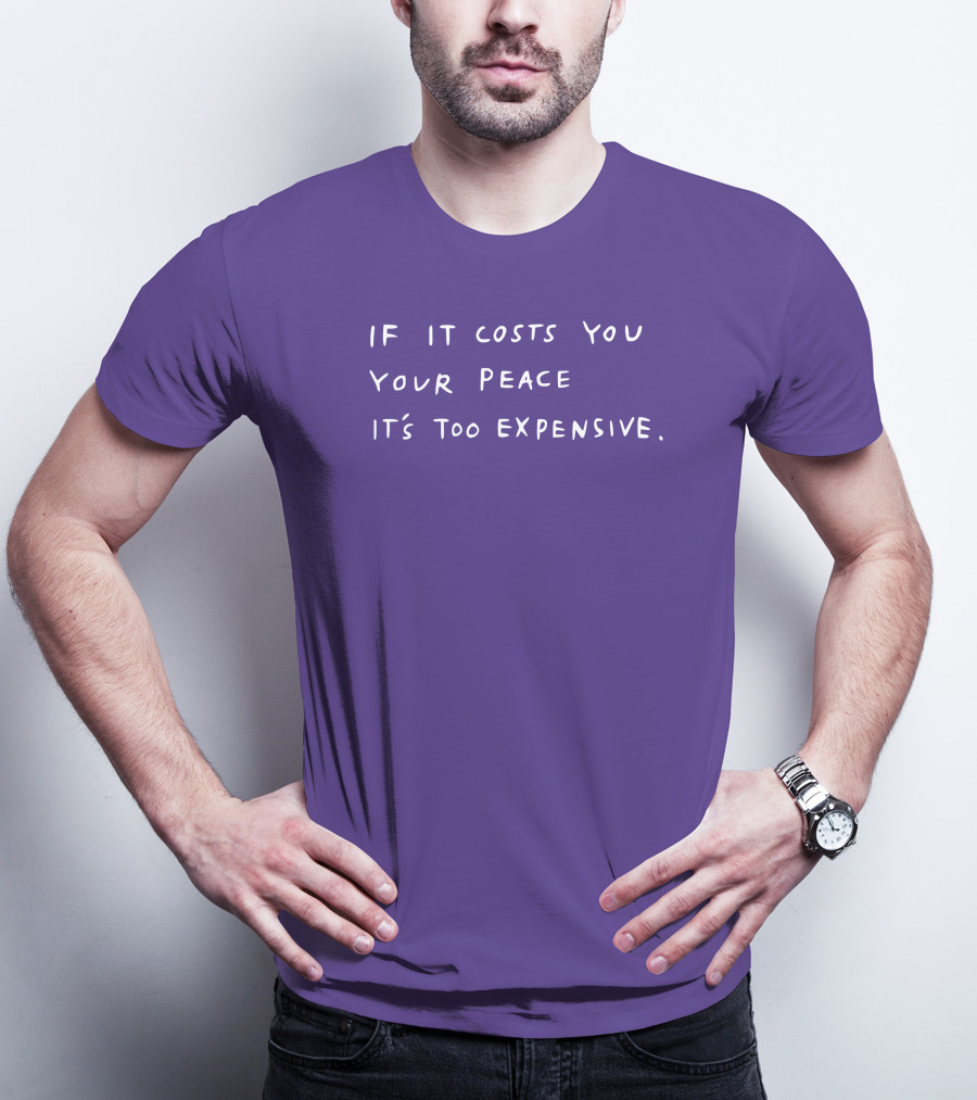 If It Costs You Your Peace It’s Too Expensive T-Shirt