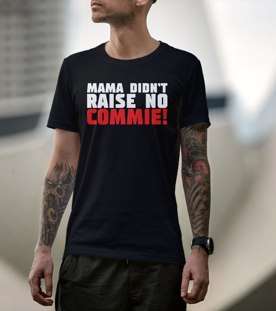 Mama Didn't Raise No Commie T-Shirt