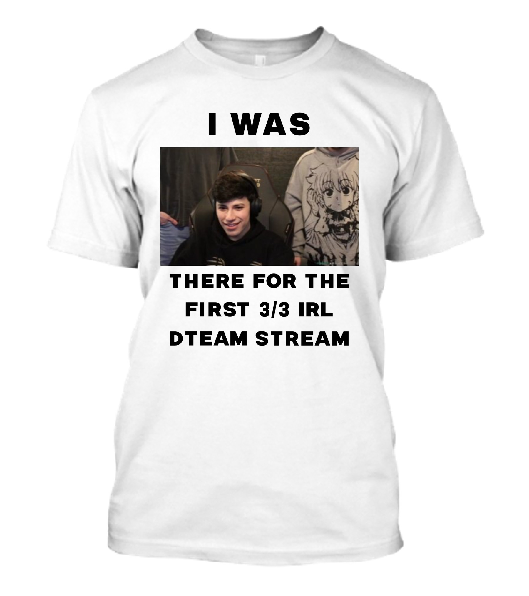 I Was There For The First 3/3 IRL Dteam Stream T-Shirt