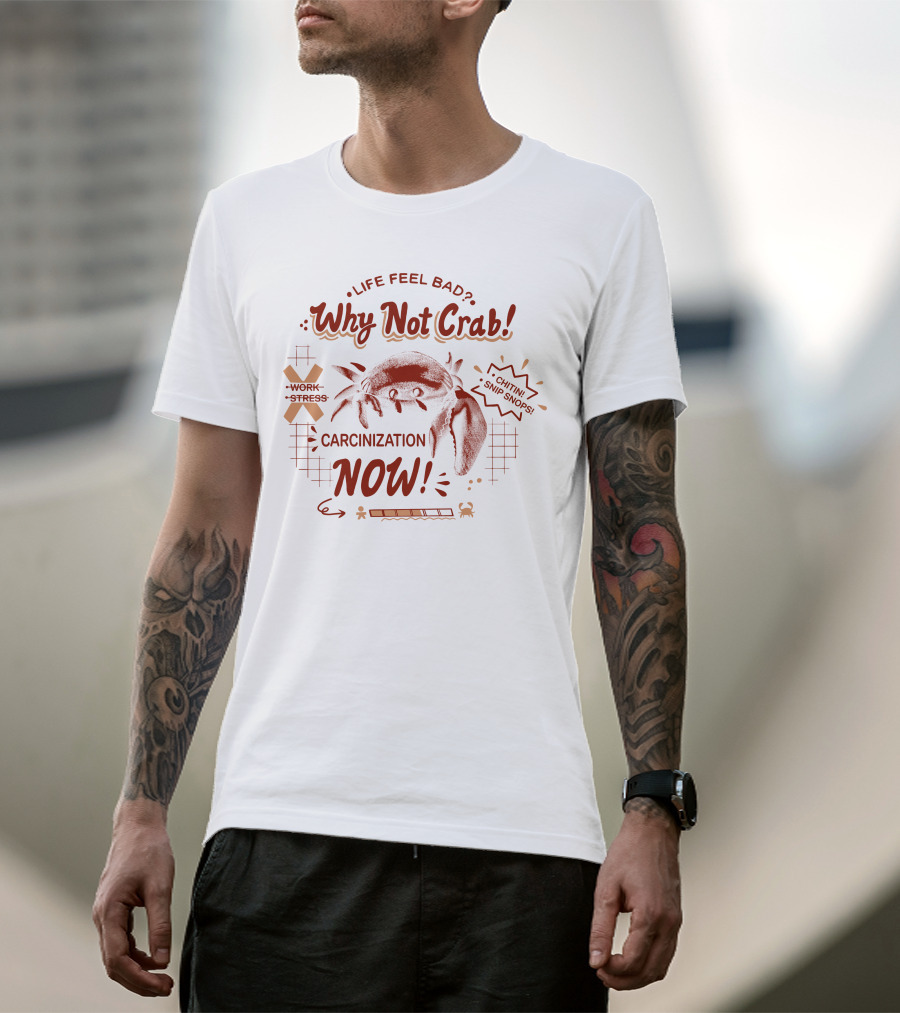 Life Feel Bad Why Not Crab Work Stress Carcinization Now Chitin Snip Snip T-Shirt