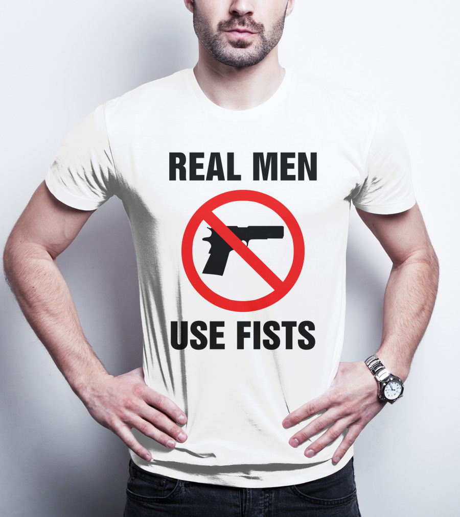 No Guns Real Men Use Fists T-Shirt