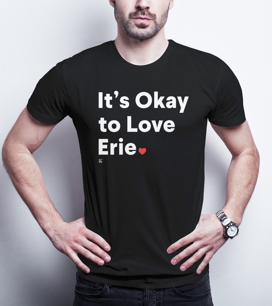 It's Okay To Love Erie ❤️ T-Shirt