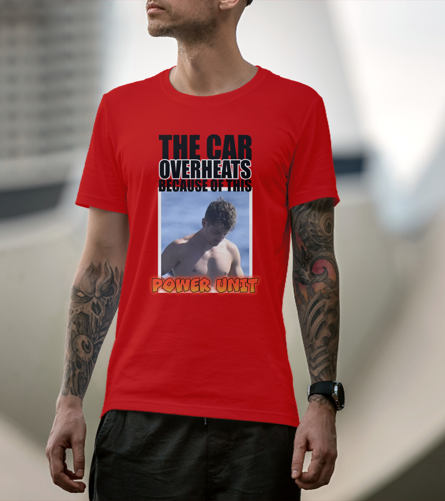 The Car Overheats Because Of This Power Unit T-Shirt
