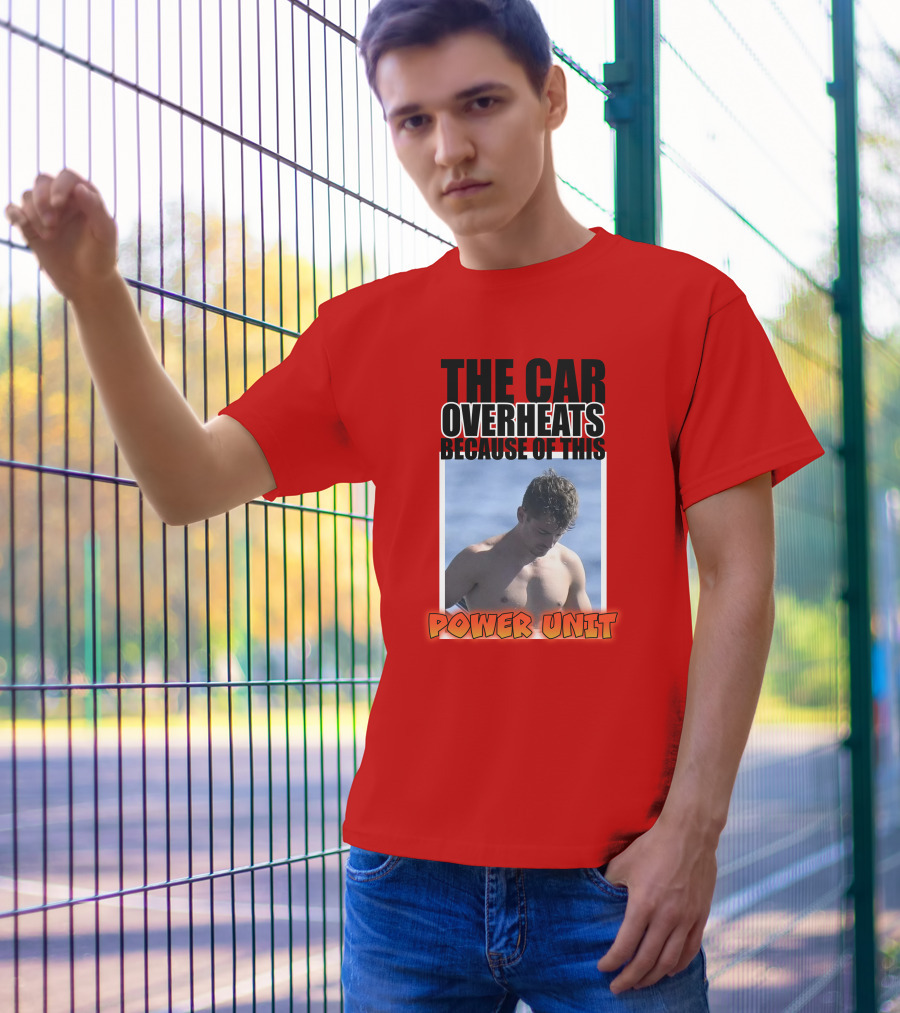 The Car Overheats Because Of This Power Unit T-Shirt