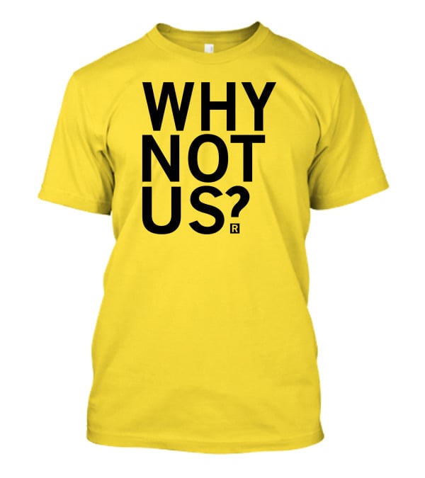 Raygun Why Not Us Shirt Bold Motivational Phrase T-Shirt