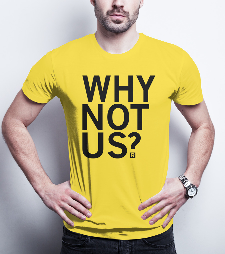 Raygun Why Not Us Shirt Bold Motivational Phrase T-Shirt