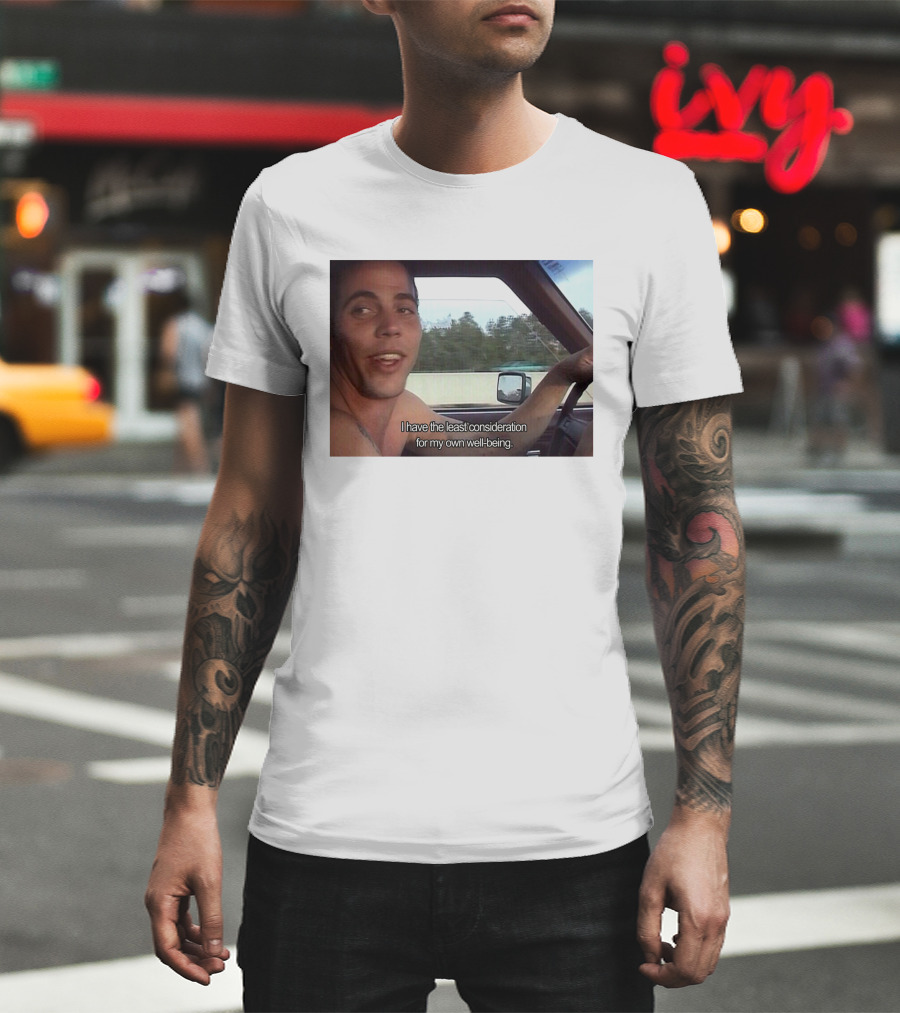I Have The Least Consideration For My Own Well-Being T-Shirt